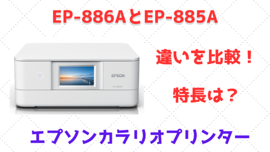 EP-886AとEP-885Aの違いを比較！特長は？エプソンカラリオプリンター - こんなのあるよ！